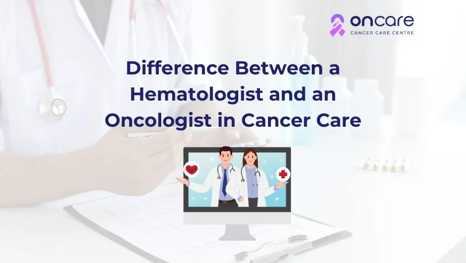 Hematologist vs Oncologist: Roles, Treatments & Care | Oncare