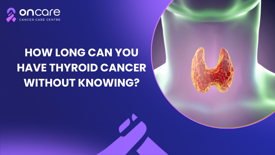 How Long Can You Have Thyroid Cancer Without Knowing? Early Signs Explained