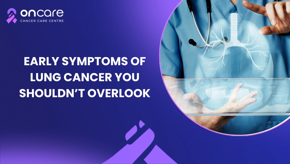 Lung Cancer Symptoms: Early Signs & Warning | Oncare