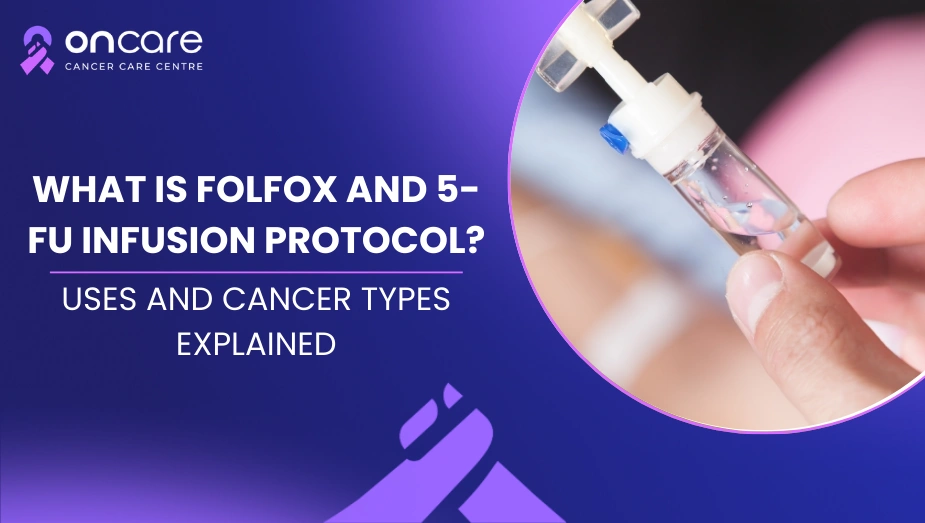 FOLFOX and 5-FU Infusion Protocol: Uses, Benefits & Cancers Treated